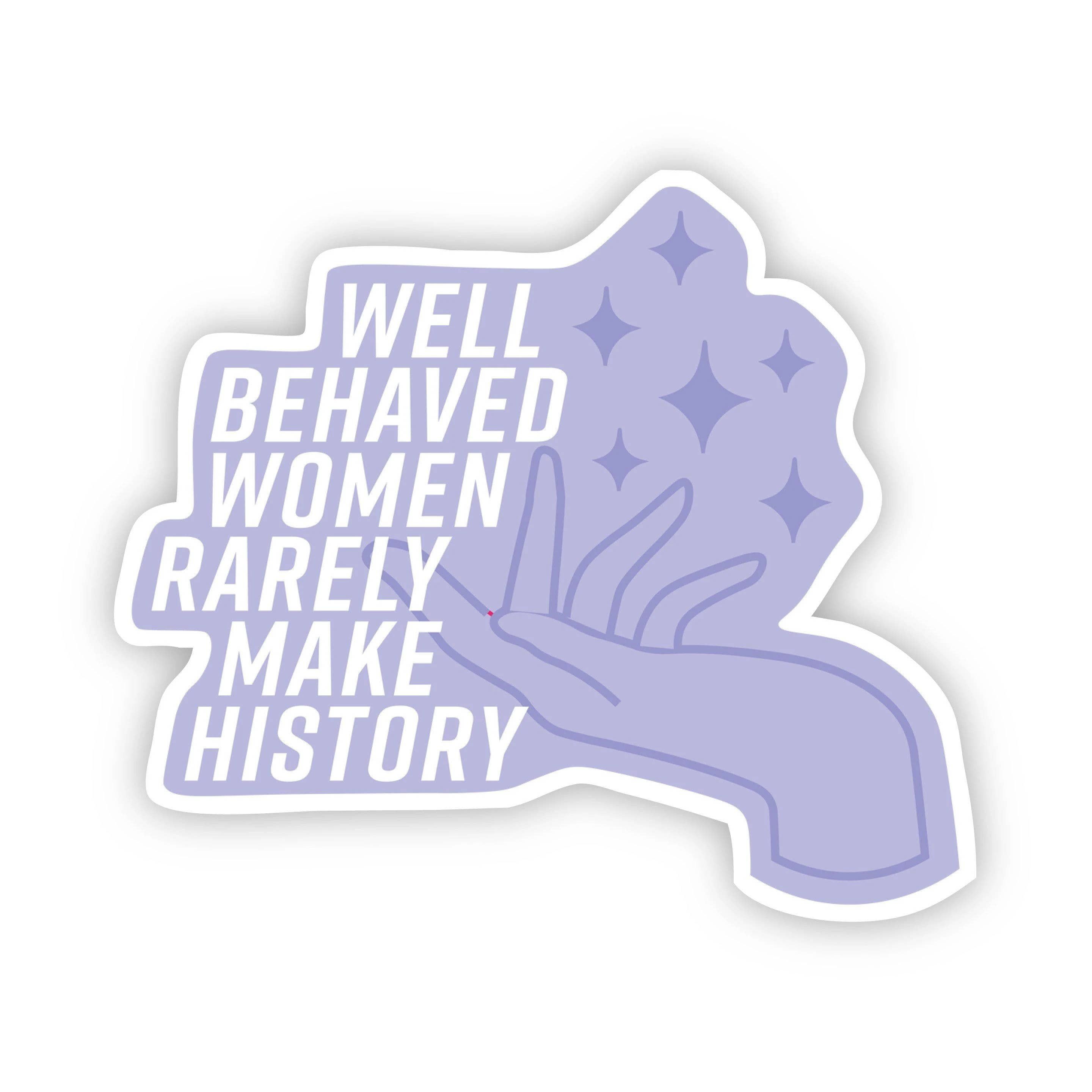 Well Behaved Women Rarely Make History Pink Sticker – The Mossy Spine